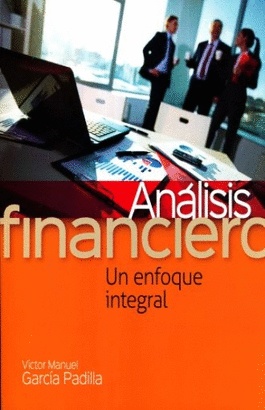 ANALISIS FINANCIERO. UN ENFOQUE INTEGRAL. UN ENFOQUE INTEGRAL. GARCIA PADILLA VICTOR MANUEL ...