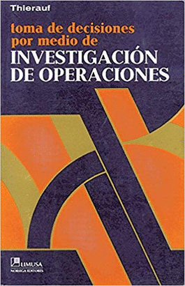 TOMA DE DECISIONES POR MEDIO DE INVESTIGACION DE OPERACIONES. ROBERT J ...